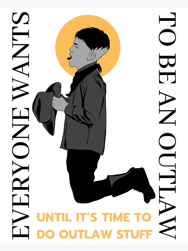 "Everyone Wants to be an Outlaw…" Poster for Sale by faithfulcityzen ...