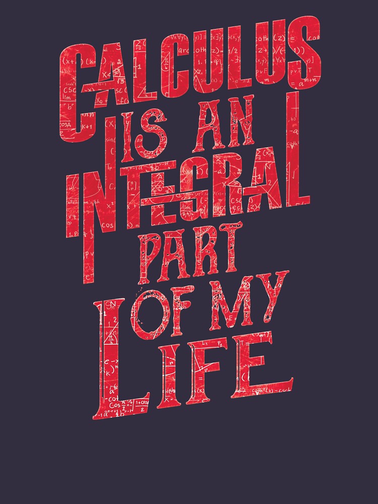 "Calculus Is An Integral Part Of My Life" T-shirt by Katnovations ...