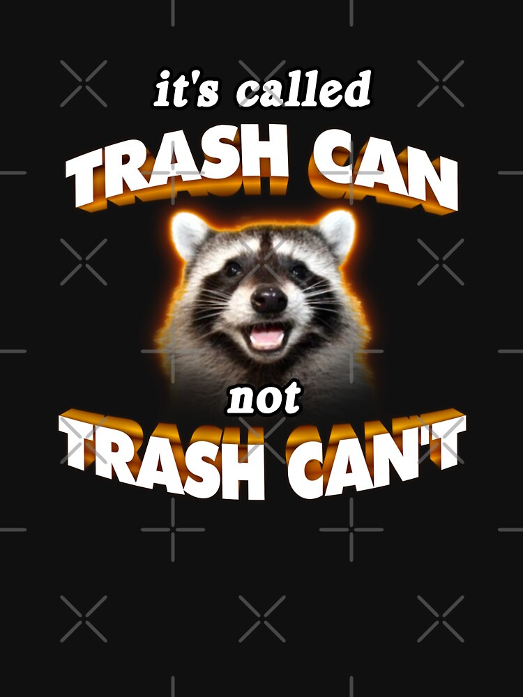 "it's trash CAN not trash CAN'T wholesome cute raccoon meme" Classic T ...