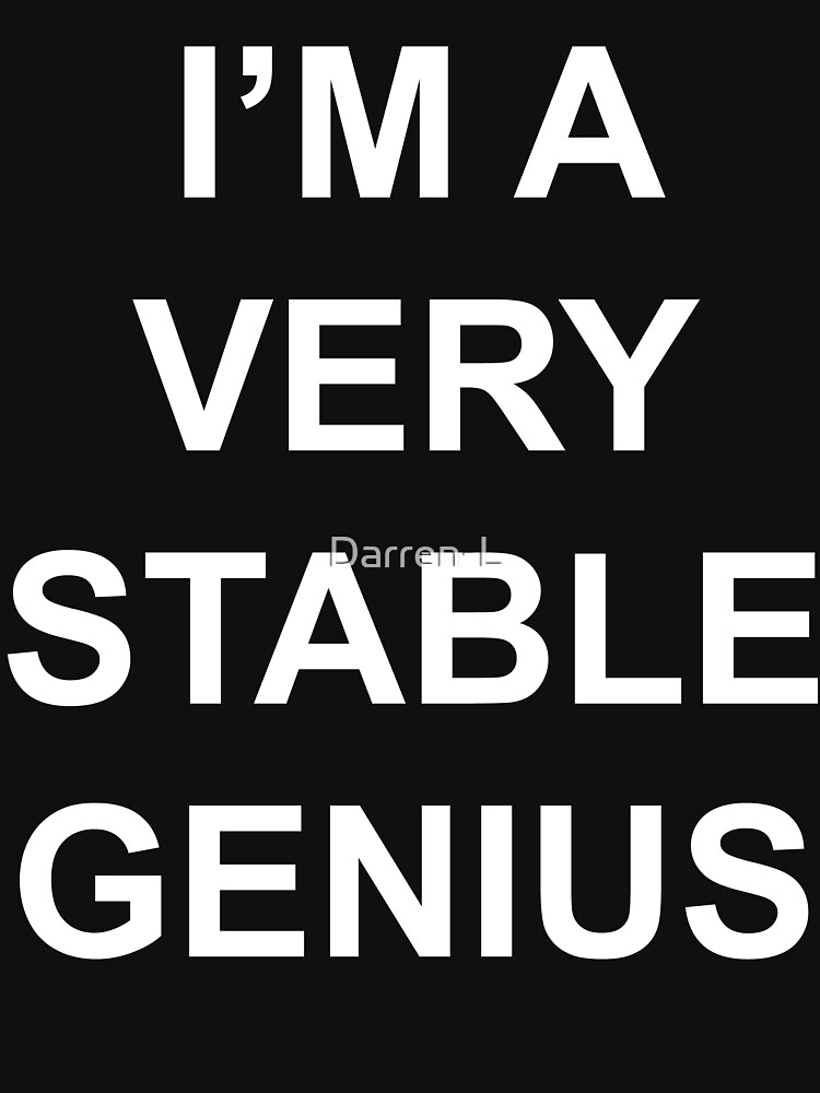 "I'm a very stable genius" T-shirt for Sale by Darren-L | Redbubble ...