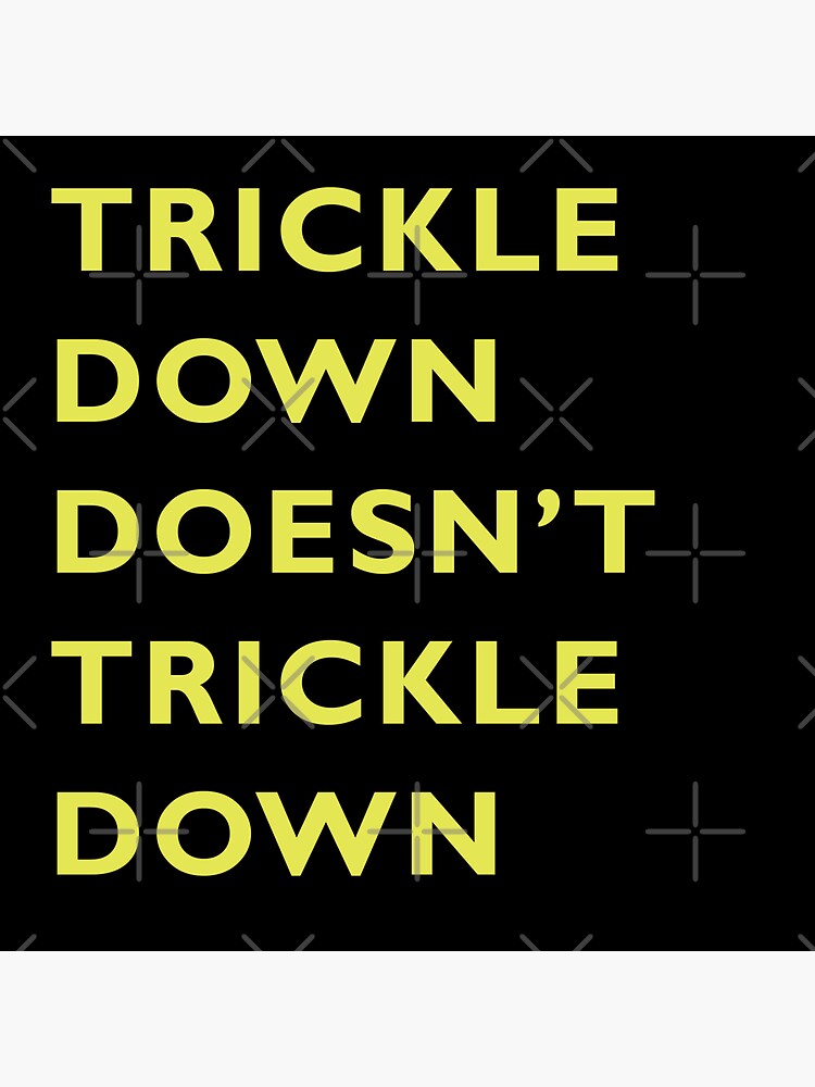 "Trickle Down Doesn't Trickle Down" Sticker for Sale by RossDillon ...