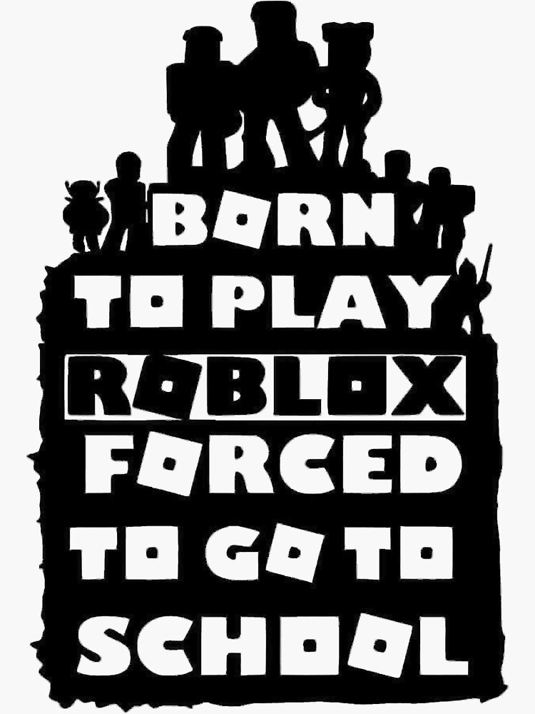 "born to play roblox , forced to go to school" Sticker for Sale by ...