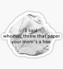Whoever Threw That Paper Your Moms a Hoe Stickers | Redbubble