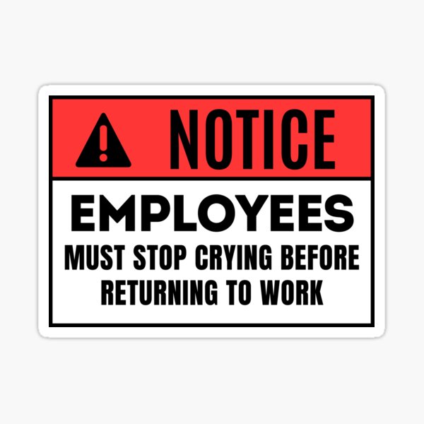"Notice, Employees Must Stop Crying Before Returning To Work Funny Gift ...