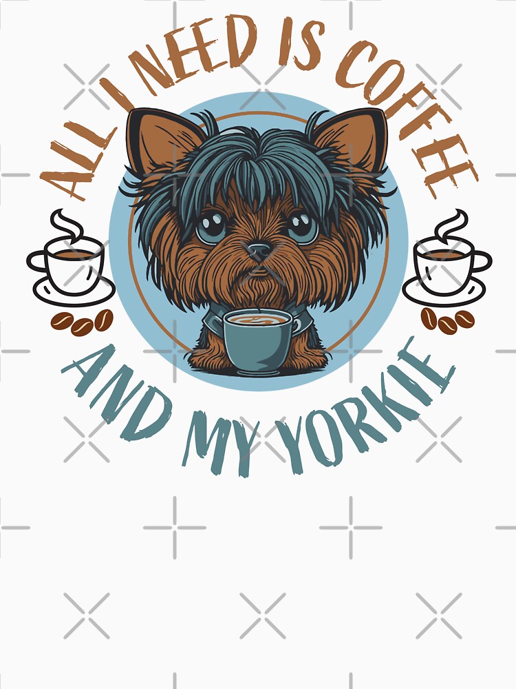 "All I need is coffee and my Yorkie, Nice cute Yorkie" T-shirt for Sale ...