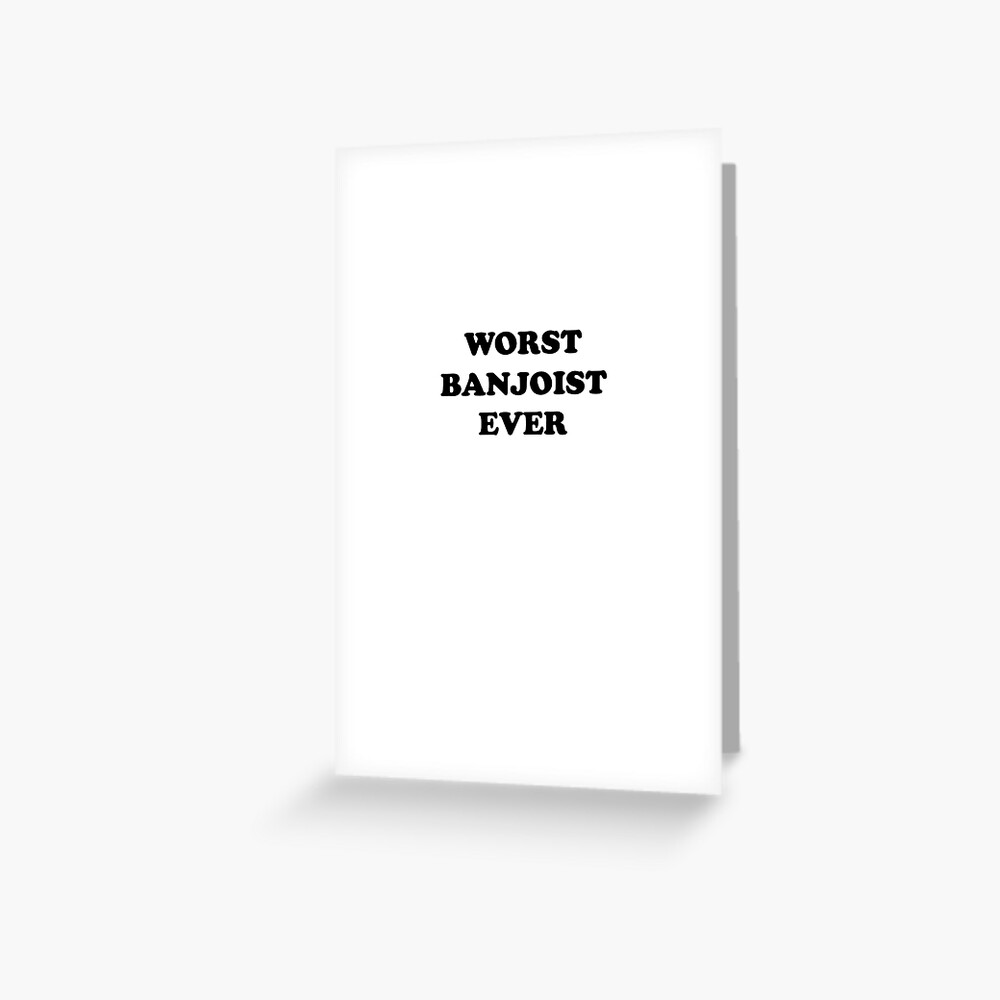 "Worst Banjoist Ever - You're Really That Bad" Greeting Card by ...