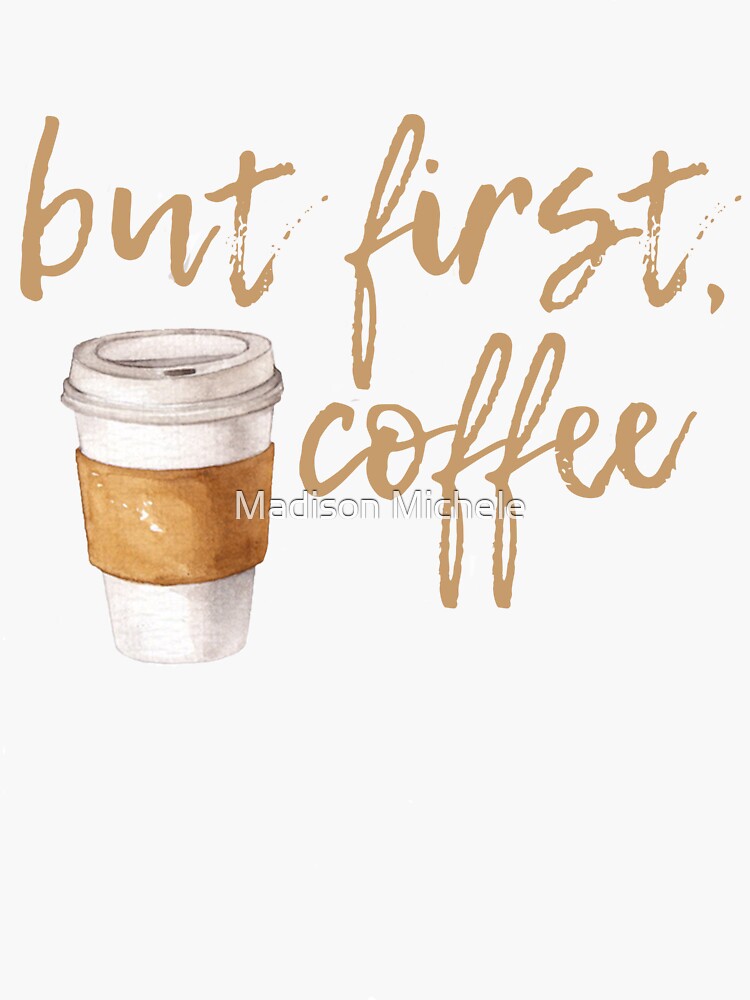 "But first, coffee" Sticker for Sale by maddiepeacock | Redbubble