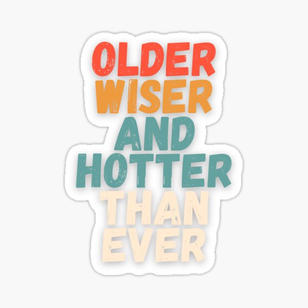 "Older wiser and hotter than ever birthday" Sticker for Sale by Tooshe ...