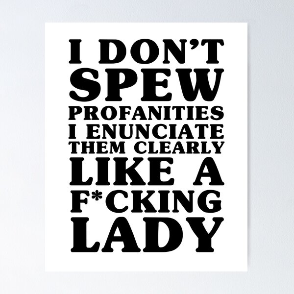 "I Don't Spew Profanities I Enunciate Them Clearly Like A F*cking Lady ...
