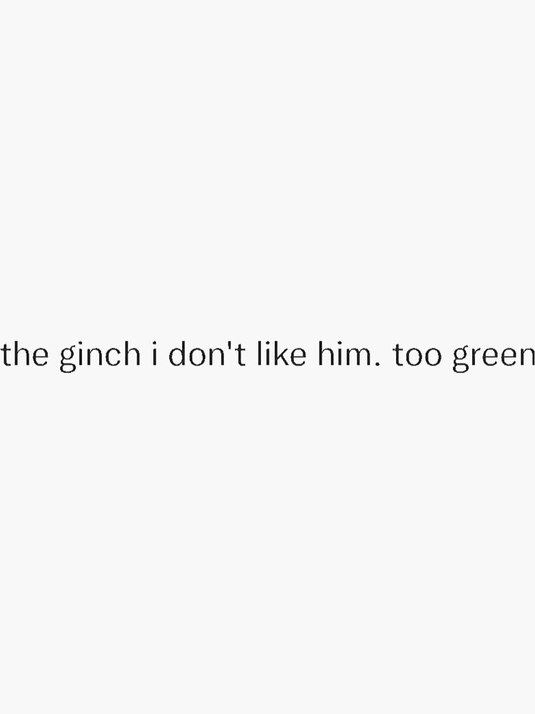 "the ginch i don't like him. too green" Sticker for Sale by beterbeter ...