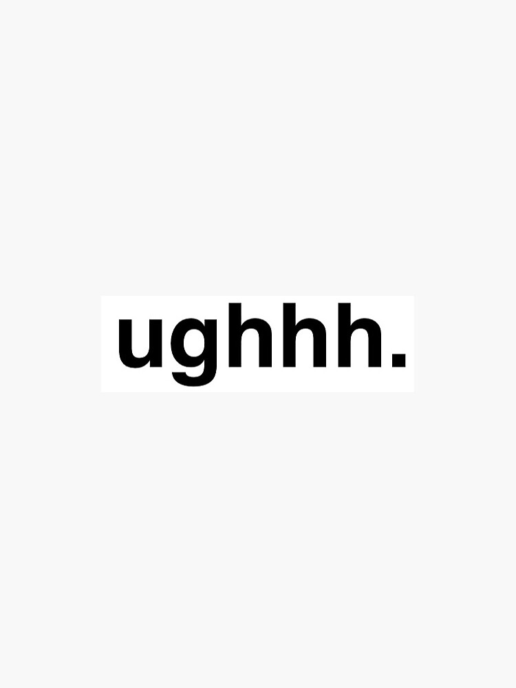 "ughhhh." Sticker by artbySC | Redbubble