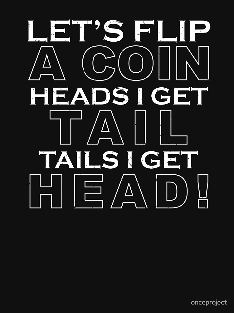 "Let's Flip A Coin Heads I Get Tail Tails I Get Head" T-shirt by ...