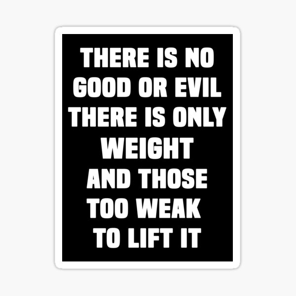 "there is no good or evil there is only weight and those too weak to ...
