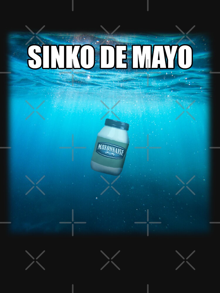 "Sinko de Mayo mayonnaise Cinco de mayo meme" Classic T-Shirt for Sale by snazzyseagull | Redbubble