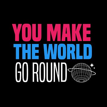 "You make the world go round " Sticker for Sale by Moshepo | Redbubble