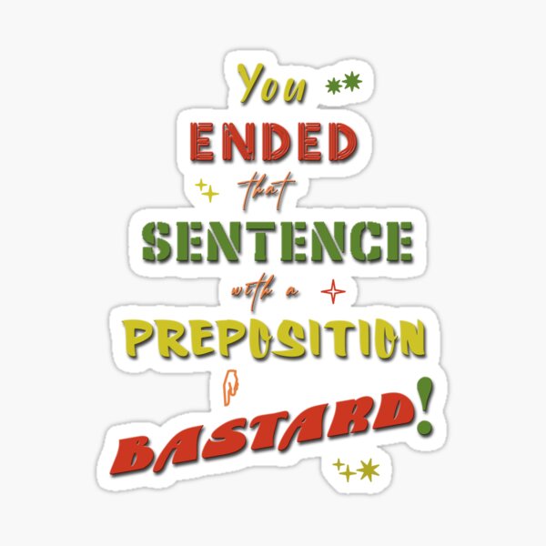 "You ended that sentence with a preposition" Sticker for Sale by ...