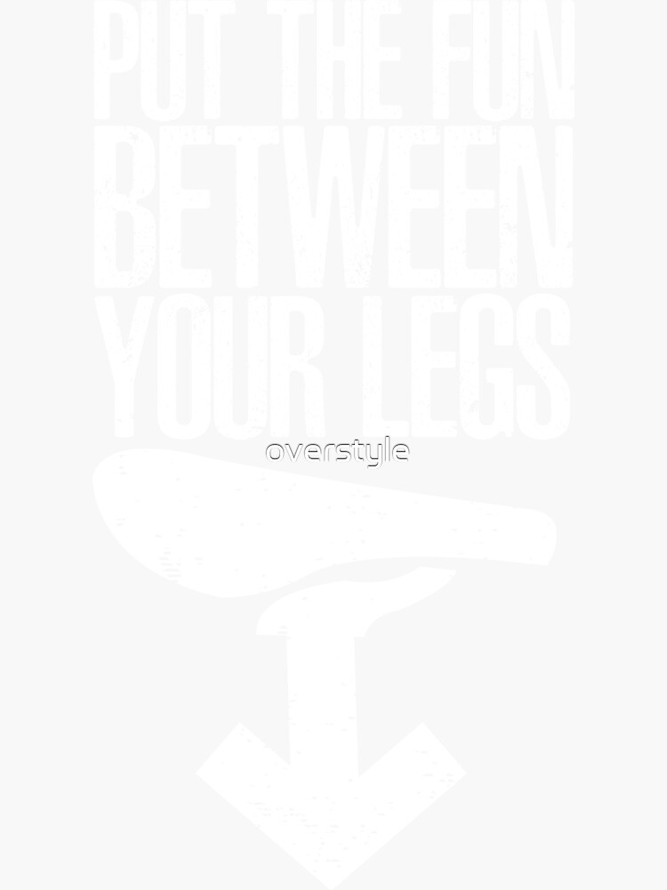 "Put The Fun Between your Legs" Sticker by overstyle | Redbubble