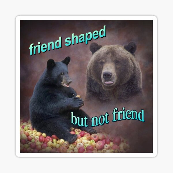 "Bears friend shaped but not friend word art meme" Sticker for Sale by ...