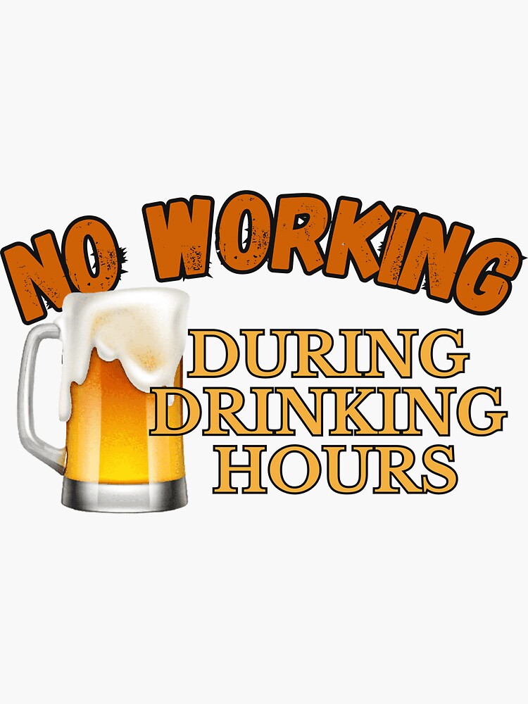 "No Working During Drinking Hours " Sticker for Sale by SoulfulOutfittr ...