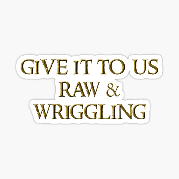 "Give it to us Raw and Wriggling - Gollum/Smeagol Quote" Sticker for ...