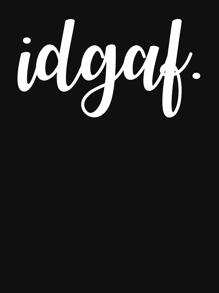 "idgaf." T-shirt by LiamDolecki | Redbubble