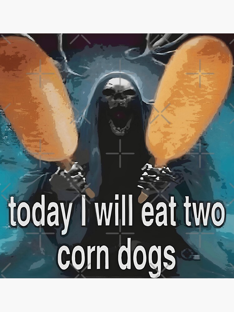 "Today I Will Eat Two Corn Dogs Dead Skeleton Funny Corndog Meme ...