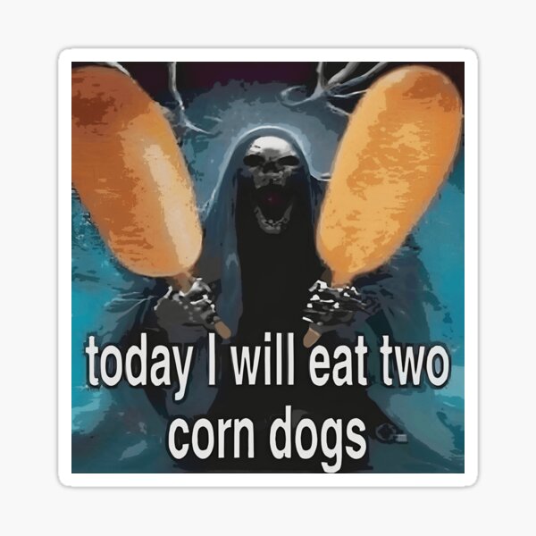"Today I Will Eat Two Corn Dogs Dead Skeleton Funny Corndog Meme ...
