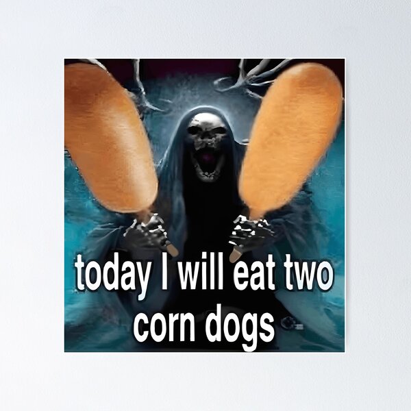"Today I Will Eat Two Corn Dogs 2 Cool Skeleton Eeating Corndog Meme ...