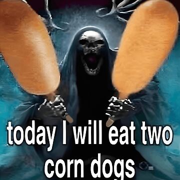 "Today I Will Eat Two Corn Dogs 2 Cool Skeleton Eeating Corndog Meme ...