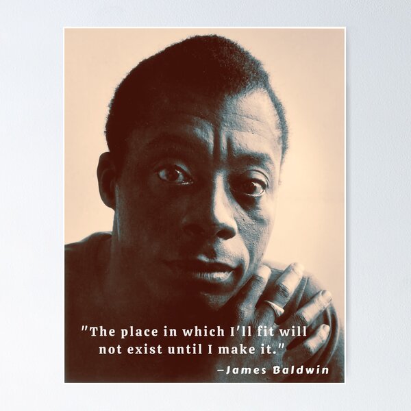 "Copy of James Baldwin portrait and quote: The place in which I'll fit ...