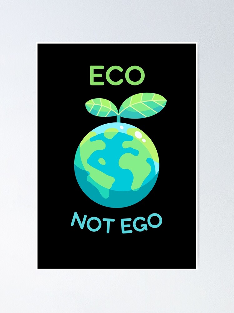 "Eco Not Ego Save The Planet" Poster for Sale by Kwoss | Redbubble