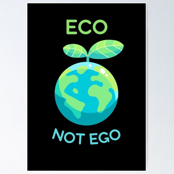"Eco Not Ego Save The Planet" Poster for Sale by Kwoss | Redbubble