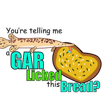 "You’re telling me a Gar Licked this Bread?" Sticker for Sale by OrangutanSoda | Redbubble