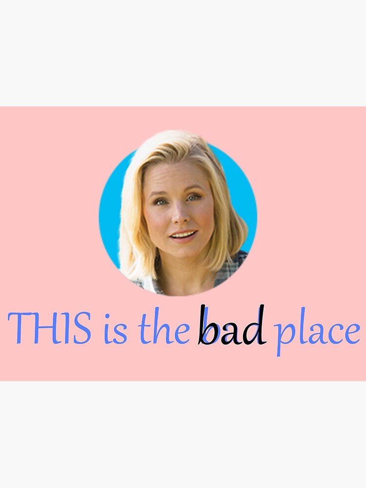 "This is the bad place!" Poster by catkoebsch | Redbubble