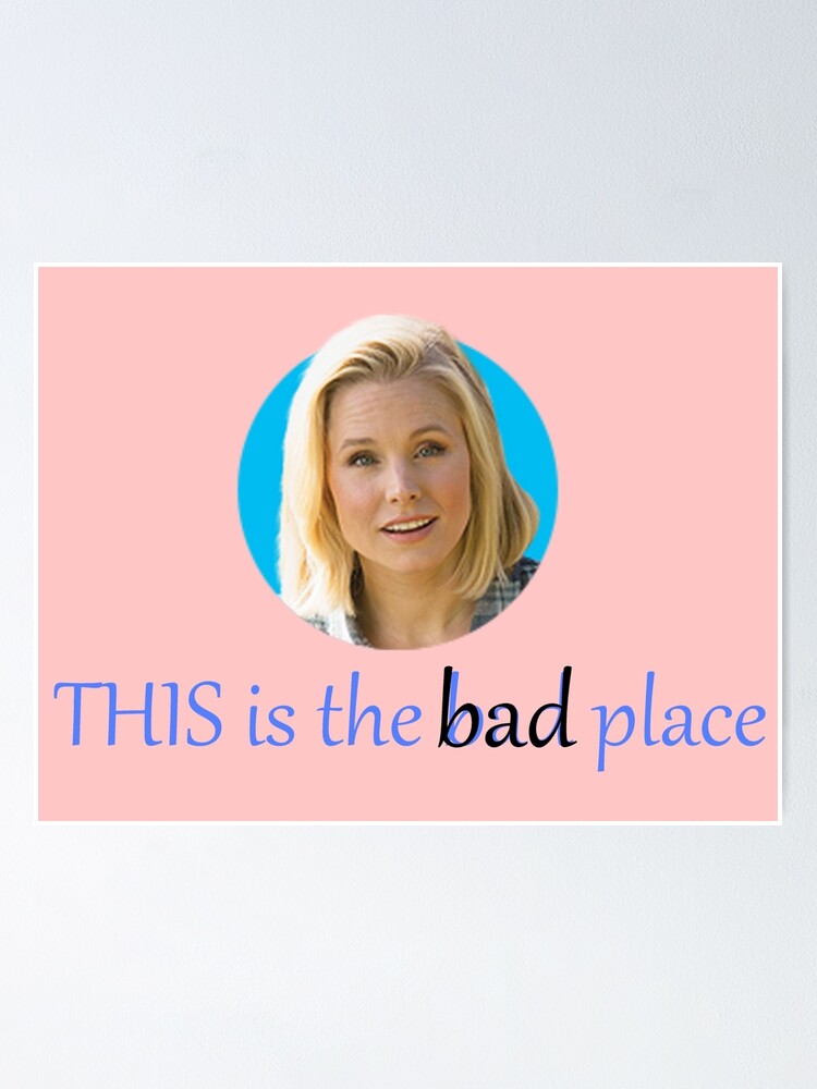 "This is the bad place!" Poster by catkoebsch | Redbubble