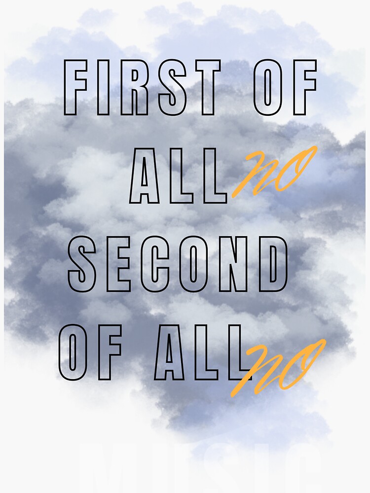 "first of all no second of all still no" Sticker for Sale by yeelux ...