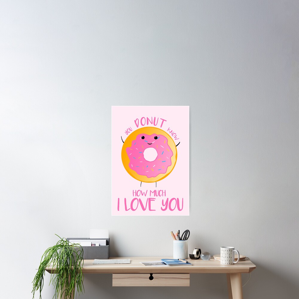 "You DONUT know how much I love you" Poster for Sale by JTBeginning-x ...