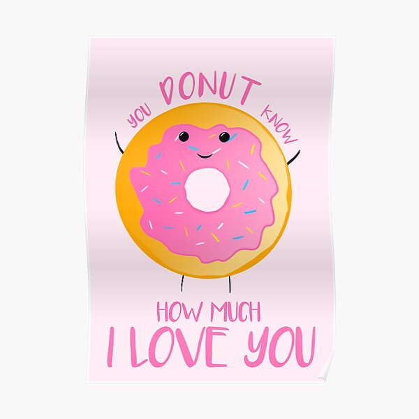 "You DONUT know how much I love you" Poster for Sale by JTBeginning-x ...