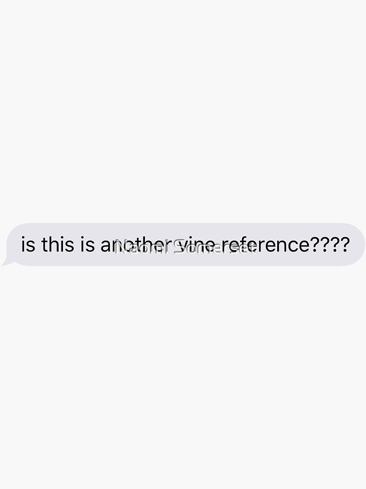 "is this another vine reference ??" Sticker for Sale by naomisomerset ...