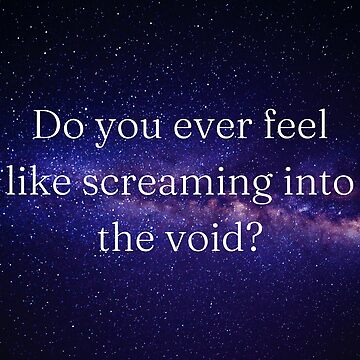 "Do you ever feel like screaming into the void?" Sticker for Sale by ...