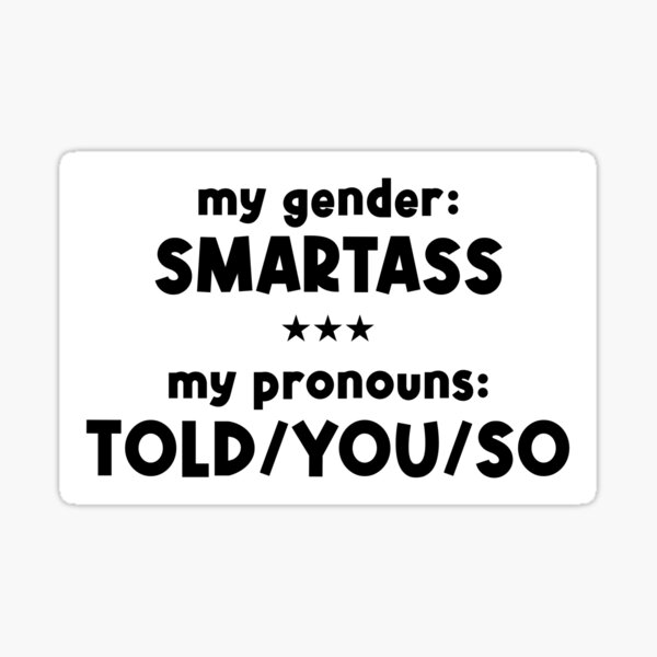 "my gender: smartass, my pronouns told you so" Sticker by MYSUREALWORLD ...