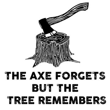"The axe forgets but the tree remembers" Sticker for Sale by ...
