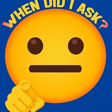 "WHEN DID I ASK Emoji" Sticker for Sale by plushism | Redbubble