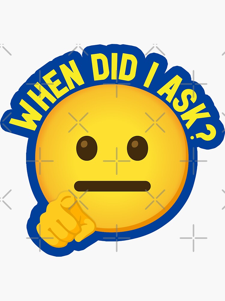 "WHEN DID I ASK Emoji" Sticker for Sale by plushism | Redbubble