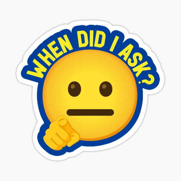 "WHEN DID I ASK Emoji" Sticker for Sale by plushism | Redbubble