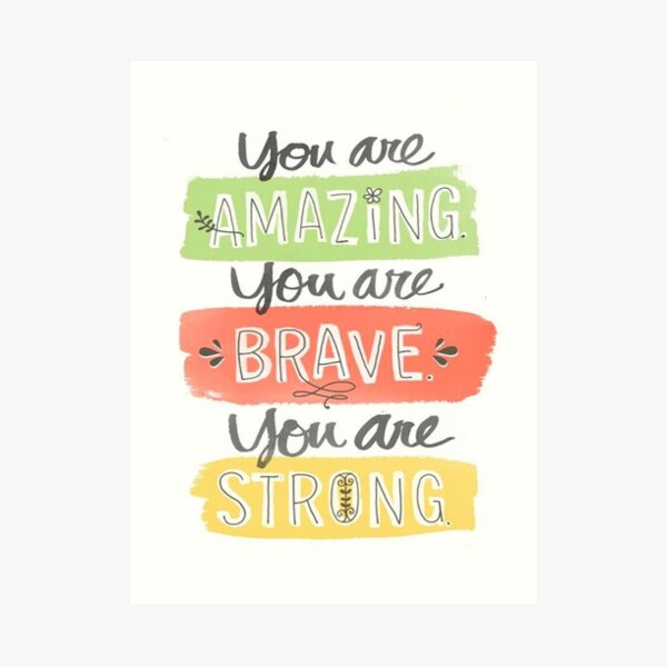 "You Are Amazing, You Are Brave, You Are Strong" Art Print for Sale by ...