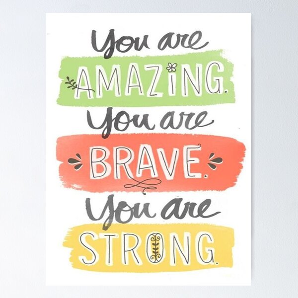 "You Are Amazing, You Are Brave, You Are Strong" Poster for Sale by ...