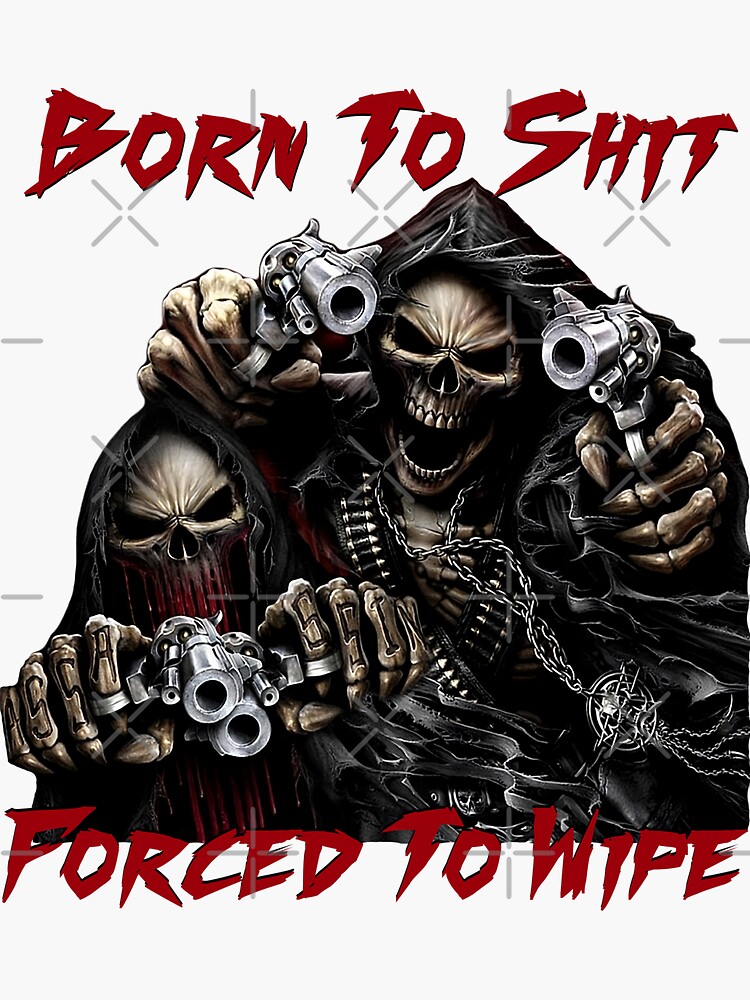 "HQ Born To Shit Forced To Wipe 2 Meme Grim Reaper Funny Badass ...