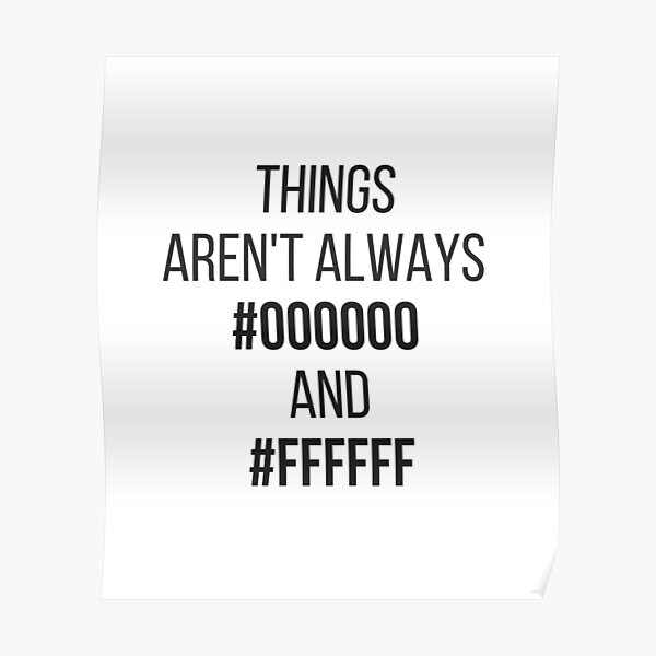 Things Aren t Always 000000 And FFFFFF Coding T Shirt Poster By things-aren-t-always-000000-and-ffffff-coding-t-shirt-poster-by