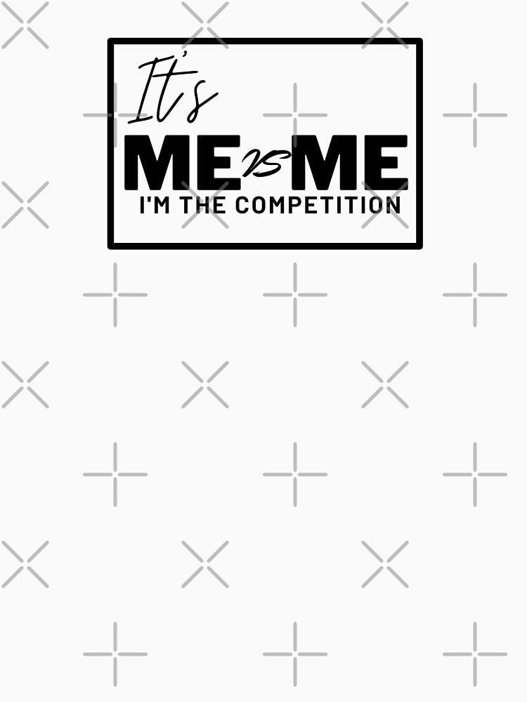 "It's Me VS Me I'M The Competition" T-shirt for Sale by inspiringlady ...